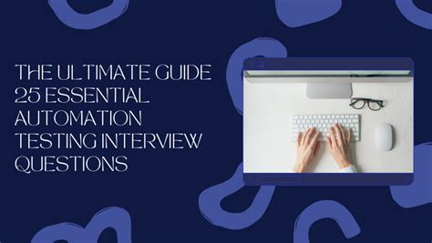The Ultimate Guide 25 Essential Automation Testing Interview Questions