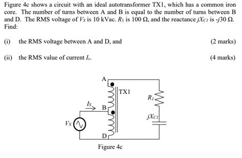 Solved Figure 4c Shows A Circuit With An Ideal Autotransformer Txl Which Has A Common Iron Core