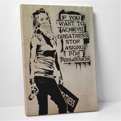 Banksy Wall Art Canvas Print If You Want To Achieve Greatness Stop Asking For Permission