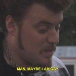 Maybe I Am Gay Meme Generator Imgflip
