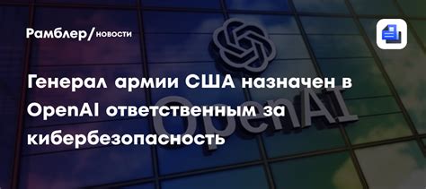 Генерал армии США назначен в Openai ответственным за кибербезопасность Рамблер новости