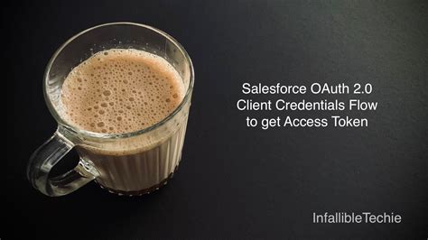 Salesforce Oauth 20 Client Credentials Flow To Get Access Token Infallibletechie