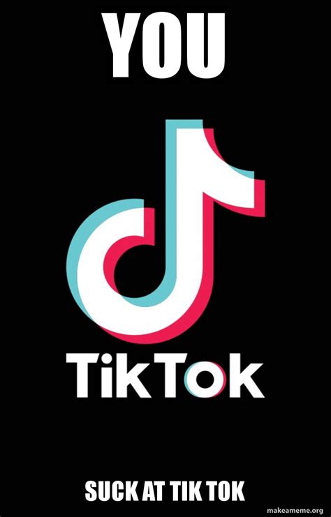 You Suck At Tik Tok Tiktok Meme Generator