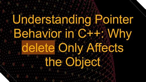 Understanding Pointer Behavior In C Why Delete Only Affects The Object Youtube
