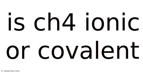 Is Ch4 Ionic Or Covalent