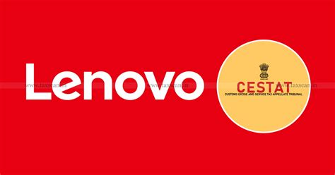 Relief To Lenovo Cestat Allows Benefit Of Exemption From Additional Duties Of Customs To Hard