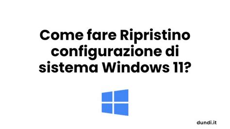 Come Fare Ripristino Configurazione Di Sistema Windows 11