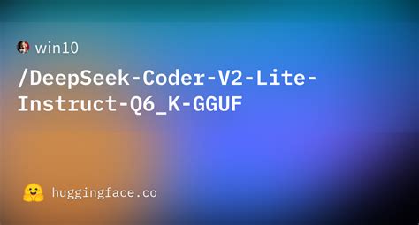 Win10deepseek Coder V2 Lite Instruct Q6k Gguf · Hugging Face
