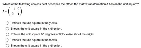 Solved Which Of The Following Choices Best Describes The Effect The Matrix Transformation A Has