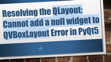 Resolving The Qlayout Cannot Add A Null Widget To Qvboxlayout Error In