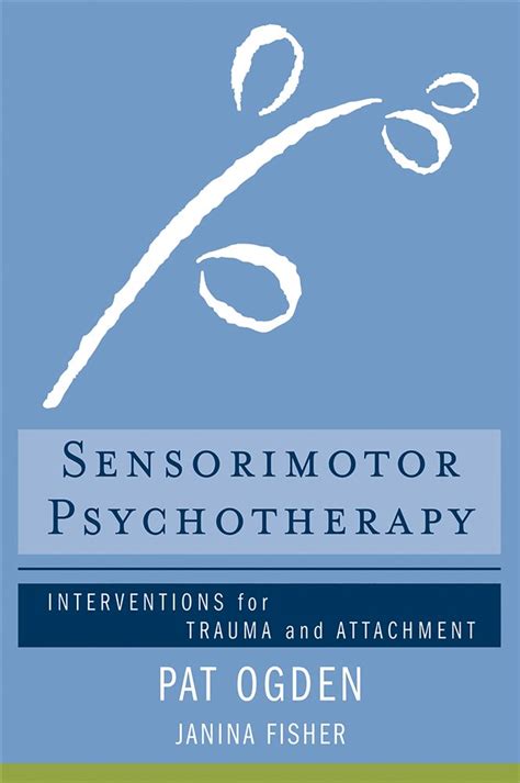 Sensorimotor Psychotherapy Interventions For Trauma And Attachment