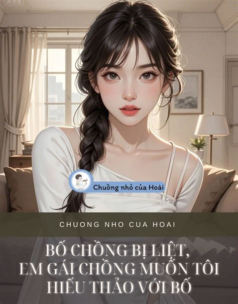 BỐ ChỒng BỊ LiỆt Em GÁi ChỒng MuỐn TÔi HiẾu ThẢo VỚi BỐ