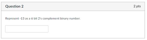 solved question 2 2 pts represent 13 as a 6 bit 2 s
