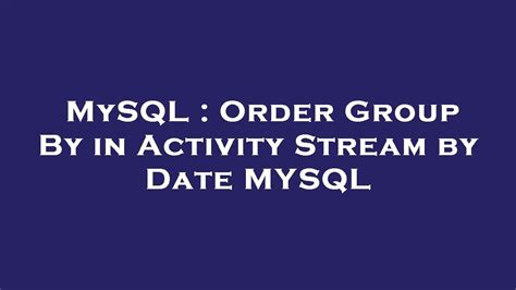 Mysql Order Group By In Activity Stream By Date Mysql Youtube