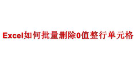 Excel如何批量删除0值整行单元格360新知 Excel如何批量删除0值整行单元格360新知