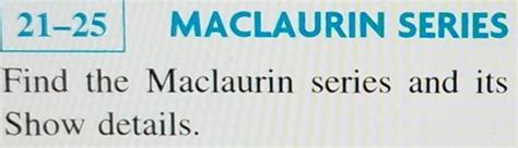 Solved 21 25 MACLAURIN SERIES Find The Maclaurin Series And Chegg Com