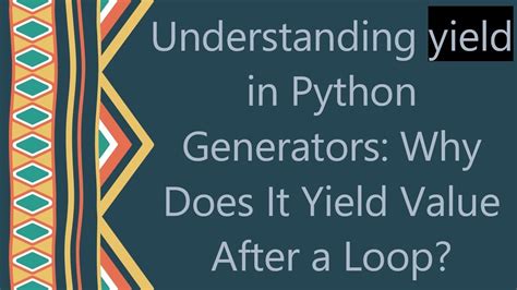 Understanding Yield In Python Generators Why Does It Yield Value After A Loop Youtube