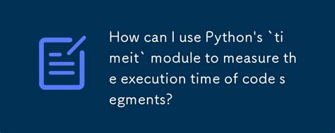 如何使用python的「timeit」模組來測量程式碼段的執行時間？ python教學 php中文網