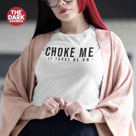 Choke Me It Turns Me On T Shirt Kinky Bdsm Humor Tee Etsy