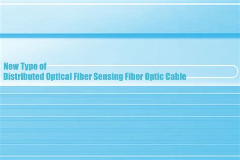 New Type Of Distributed Optical Fiber Sensing Fiber Optic Cable