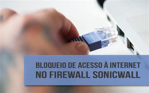 Como Bloquear O Acesso à Internet Com O Firewall Sonicwall Any Consulting