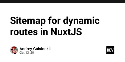 Sitemap For Dynamic Routes In Nuxtjs Dev Community