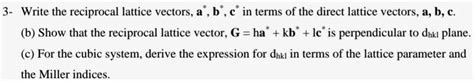 Solved 3 Write The Reciprocal Lattice Vectors A B C In Terms Of The Direct Lattice