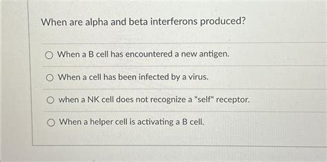 Solved When Are Alpha And Beta Interferons Produced Chose