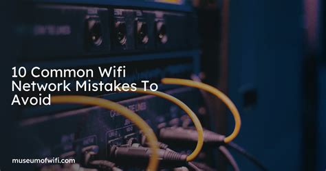 10 Common Wifi Network Mistakes To Avoid