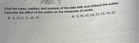 find the mean median and mode s of the data with and without the outlier describe the