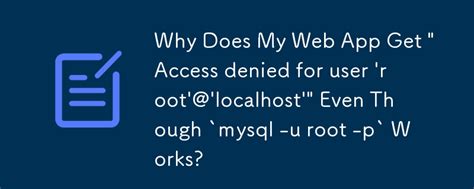 why does my web app get access denied for user root localhost