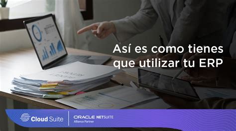 Así es como tienes que usar tu ERP – CloudSuite Blog