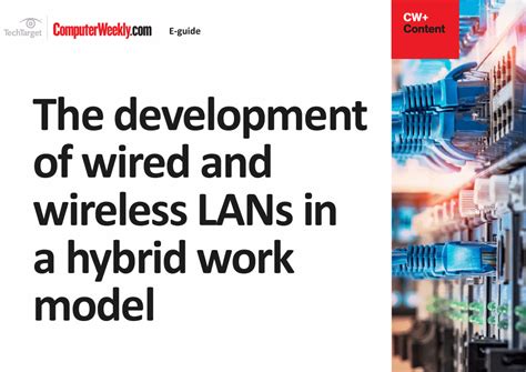 The Development Of Wired And Wireless LANs In A Hybrid Work Model Computer Weekly