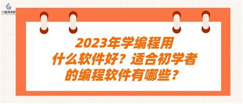 六星源课堂：2023年学编程用什么软件好？适合初学者的编程软件有哪些？ 知乎