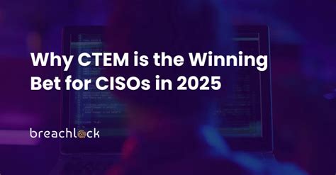 Why Ctem Is The Winning Bet For Cisos In 2025