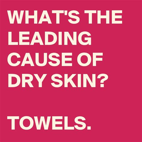 Whats The Leading Cause Of Dry Skin Towels Post By Buzzielizzy On