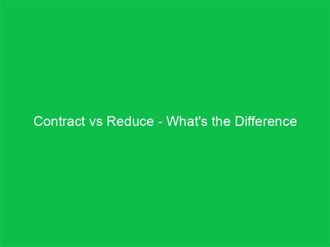 Contract Vs Reduce Whats The Difference Prep My Career Contract Vs Reduce Whats The Difference Prep My Career