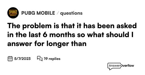 The Problem Is That It Has Been Asked In The Last 6 Months So What