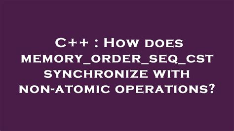 C How Does Memory Order Seq Cst Synchronize With Non Atomic Operations YouTube