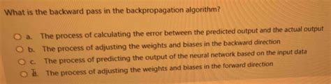 Solved What Is The Backward Pass In The Backpropagation Algorithm A