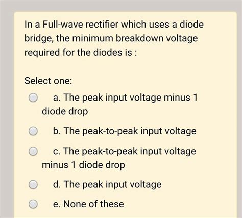 solved in a full wave rectifier which uses a diode bridge the minimum