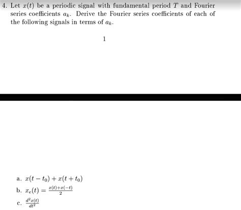4 Let X T Be A Periodic Signal With Fundamental Period T And Fourier Series Coefficients Ak
