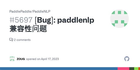 [bug] Paddlenlp兼容性问题 · Issue 5697 · Paddlepaddle Paddlenlp · Github