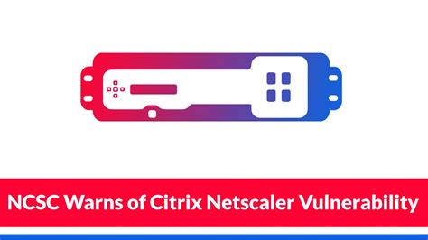 Ncsc Warns Of Citrix Netscaler Vulnerability Cve 2025 6543 Exploited To Breach Orgs
