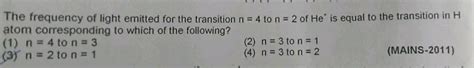 The Frequency Of Light Emitted The Transition N 4 To N 2 Of He Is