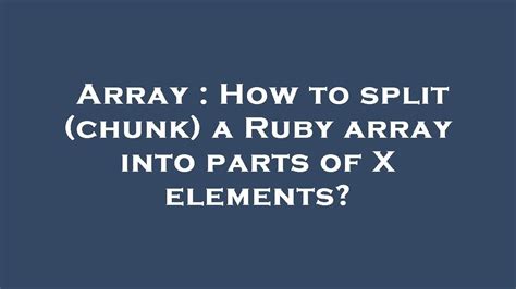 Array How To Split Chunk A Ruby Array Into Parts Of X Elements Youtube