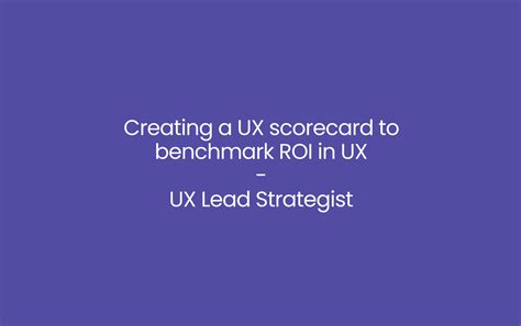 Creating A Ux Assessment Scorecard And Benchmarking System To Measure