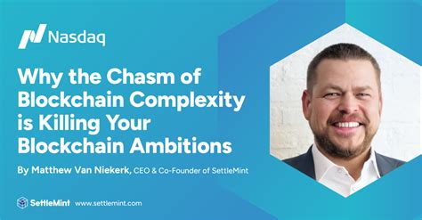 Why The Chasm Of Blockchain Complexity Is Killing Your Blockchain Ambitions