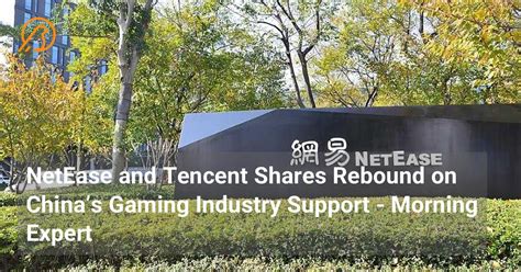 Netease And Tencent Shares Rebound On Chinas Gaming Industry Support Morning Expert