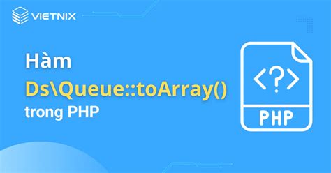Tìm Hiểu Về Hàm Dsqueuetoarray Trong Php 2025
